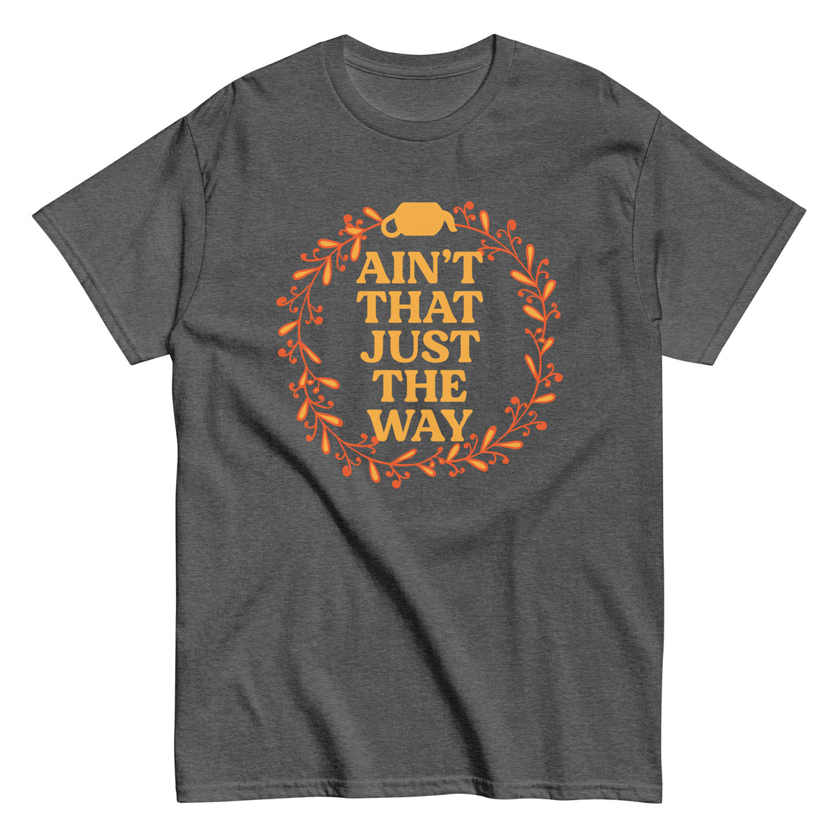 Ain't That Just The Way Men's Classic Tee – SnorgTees.com
