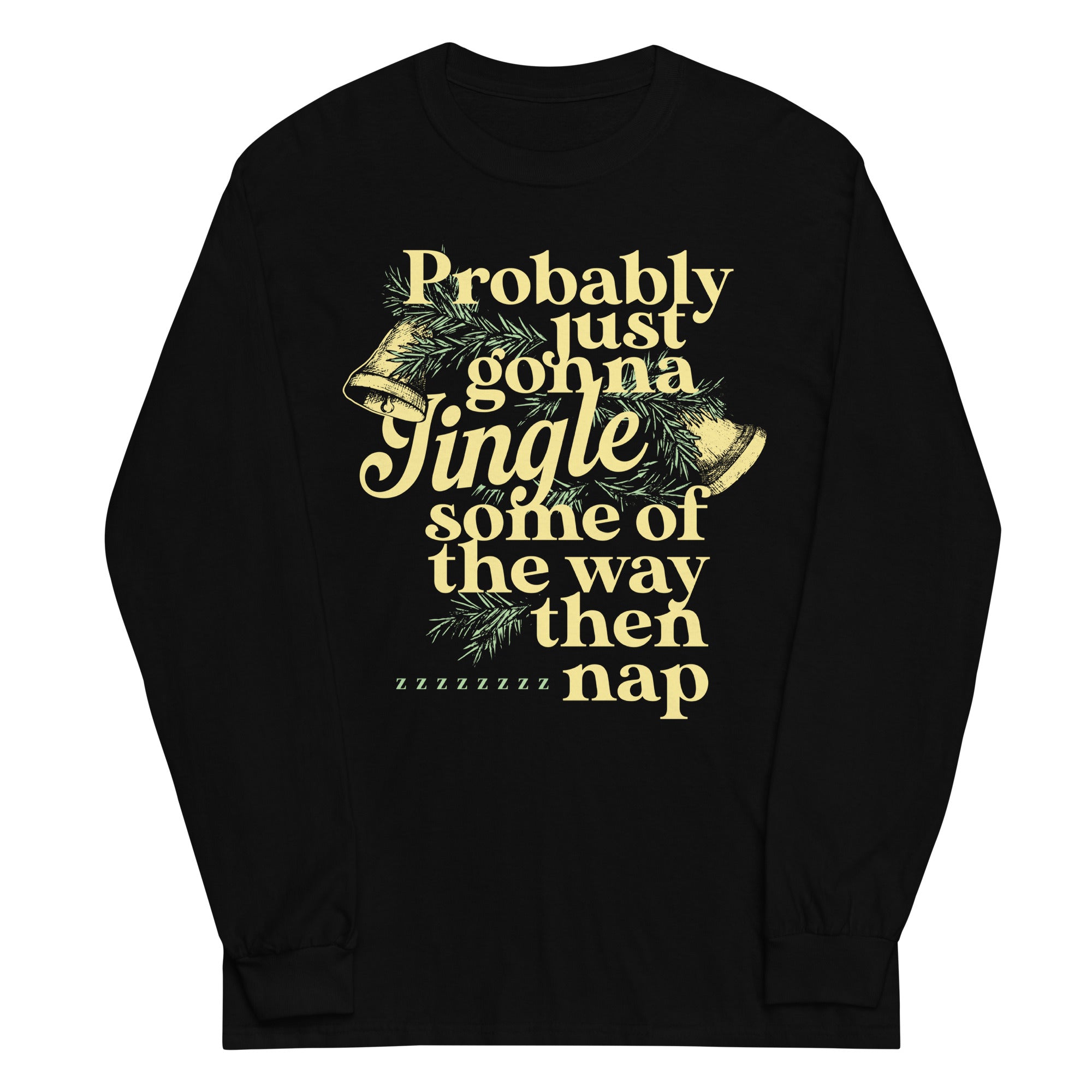 Probably Just Gonna Jingle Some Of The Way Then Nap Unisex Long Sleeve ...