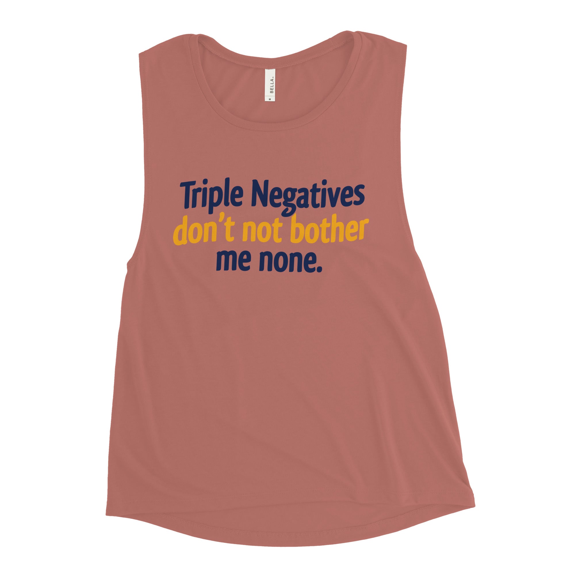 Triple Negatives Don't Not Bother Me None Women's Muscle Tank ...