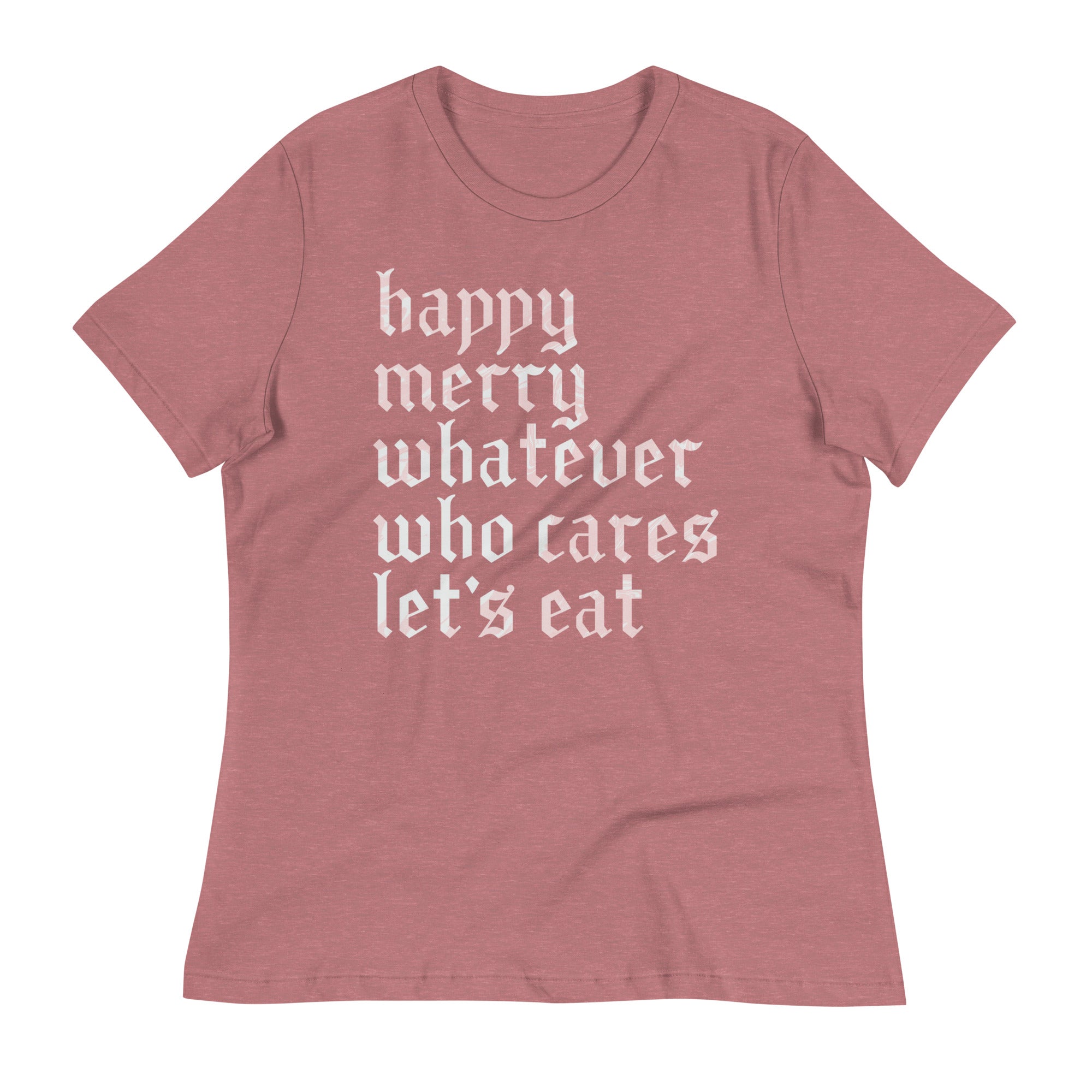 Happy Merry Whatever Who Cares Let's Eat Women's Signature Tee ...